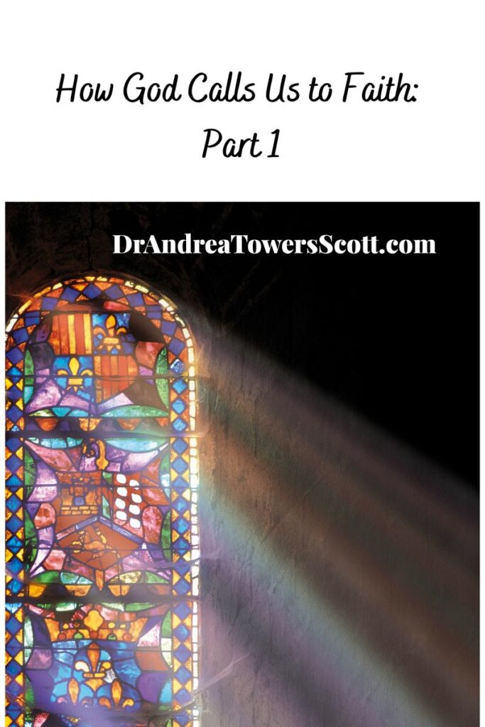 How God Calls Us to Faith: Part 1 - DrAndreaTowersScott