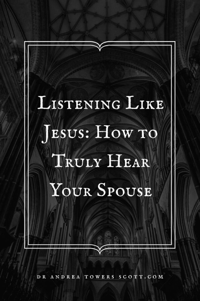 Listening Like Jesus: How to Truly Hear Your Spouse - DrAndreaTowersScott