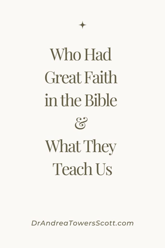 Who Had Great Faith in the Bible & What They Teach Us - DrAndreaTowersScott