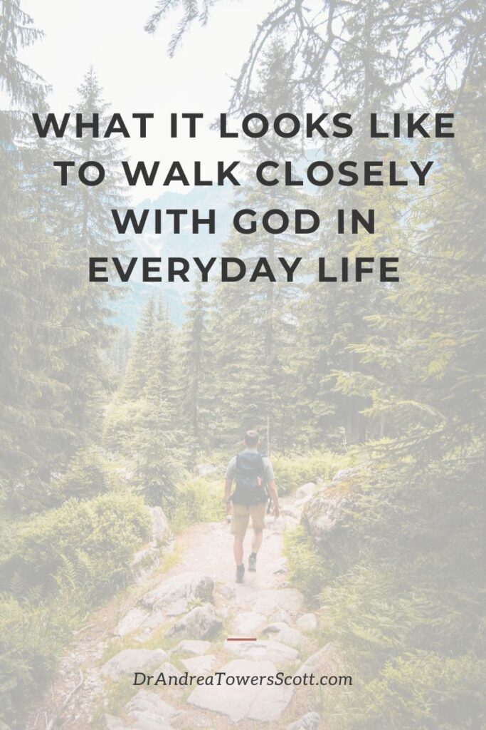 What It Looks Like to Walk Closely with God in Everyday Life ...